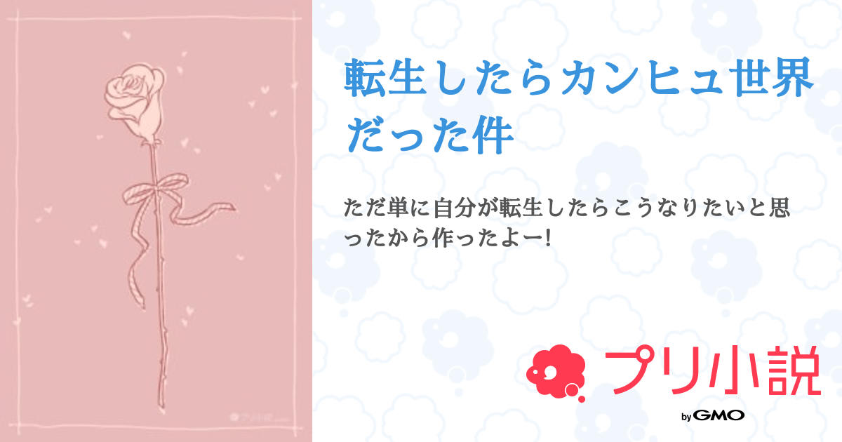 転生したらカンヒュ世界だった件 全1話 【連載中】(カンヒュのお絵描きサンさんの小説) 無料スマホ夢小説ならプリ小説 Bygmo